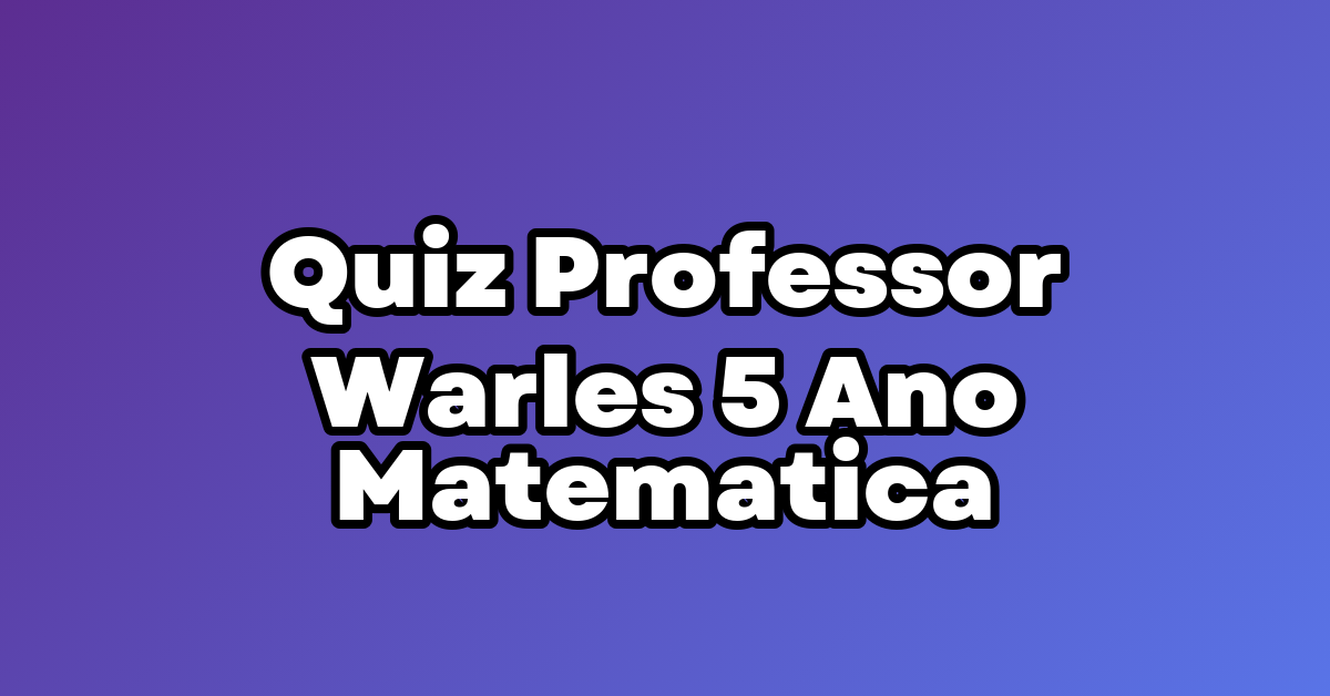 Quiz Professor Warles 5 Ano Matematica - Joga Quiz